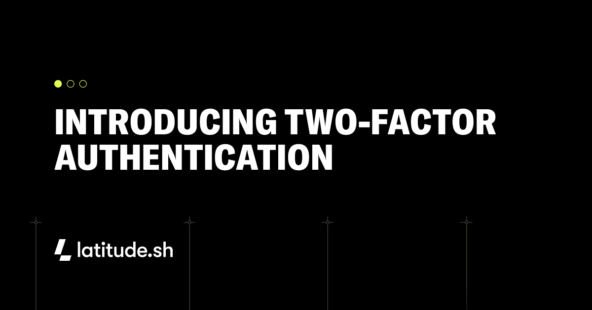 Introducing Two-factor Authentication - Latitude.sh