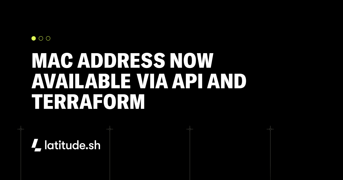 MAC Address now available via API and Terraform - Latitude.sh